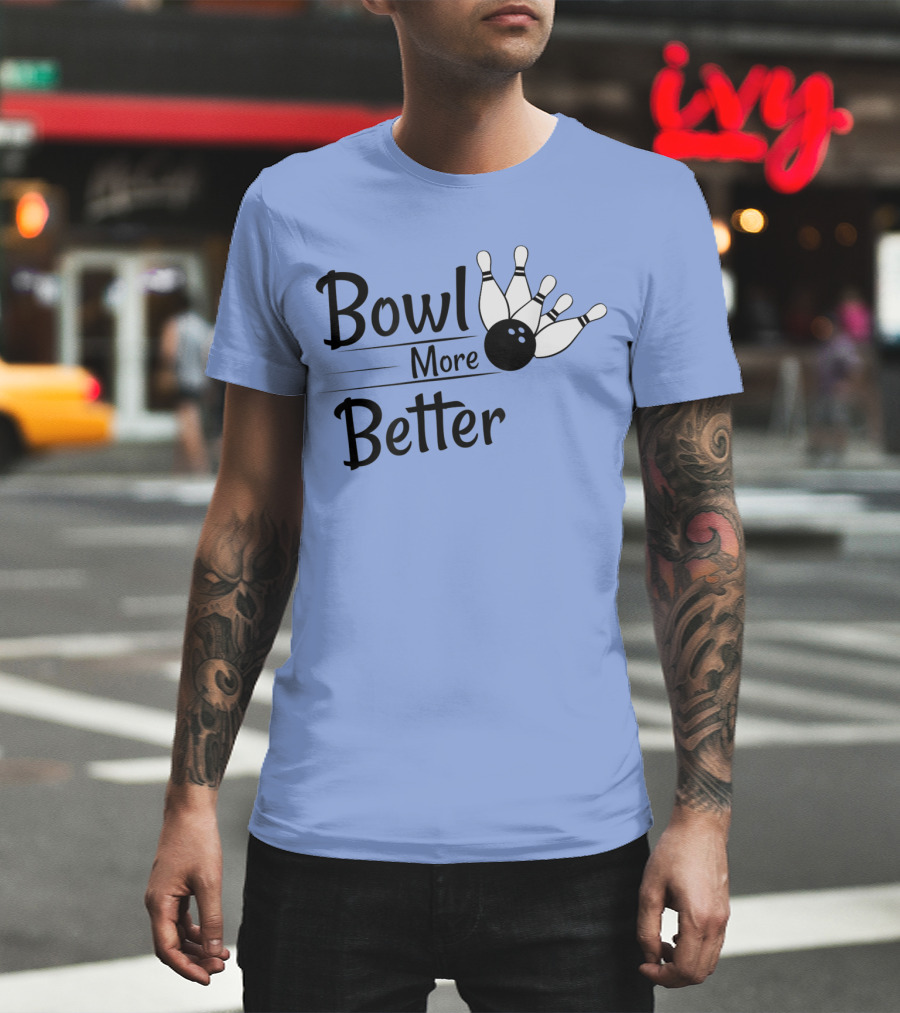Bowl More Better Funny Bowling Strike Pins T-Shirt