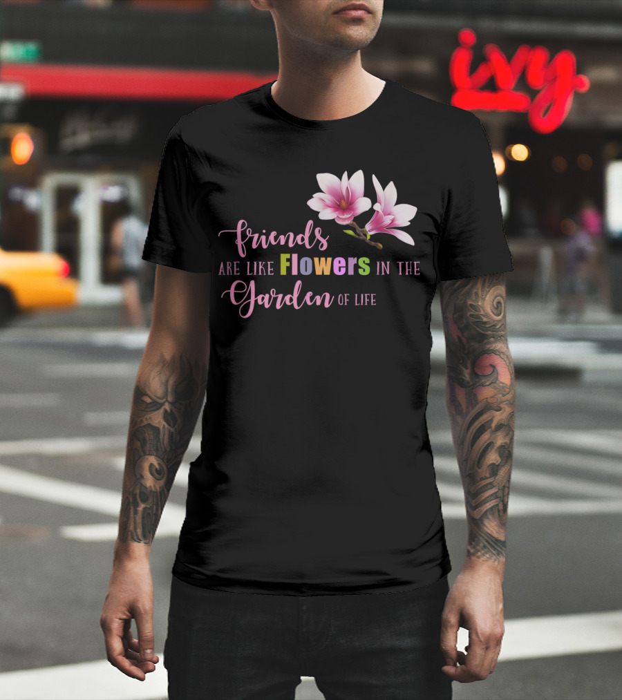 Friends Are Like Flowers In The Garden Of Life Cute Best Friend Friendship Flower Girls T T-Shirt