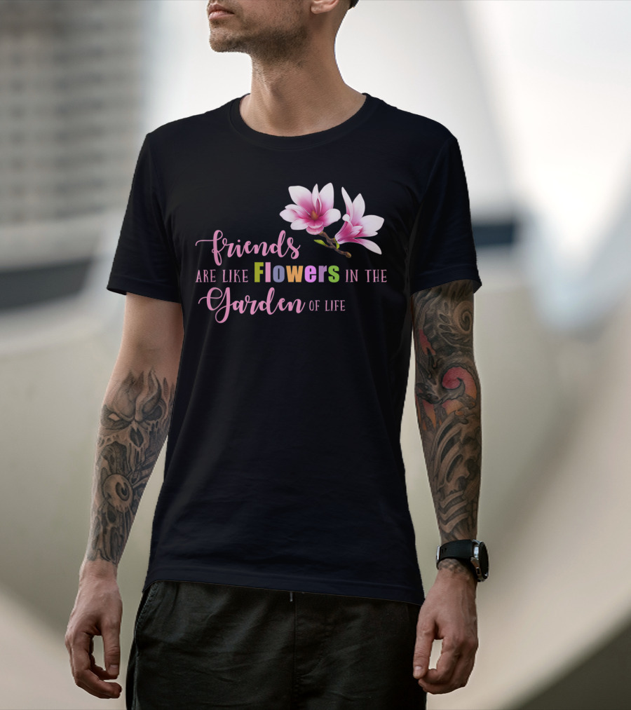 Friends Are Like Flowers In The Garden Of Life Cute Best Friend Friendship Flower Girls T T-Shirt