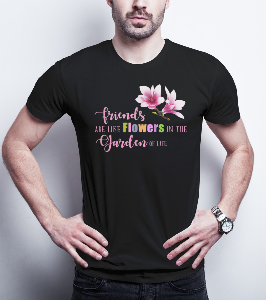 Friends Are Like Flowers In The Garden Of Life Cute Best Friend Friendship Flower Girls T T-Shirt