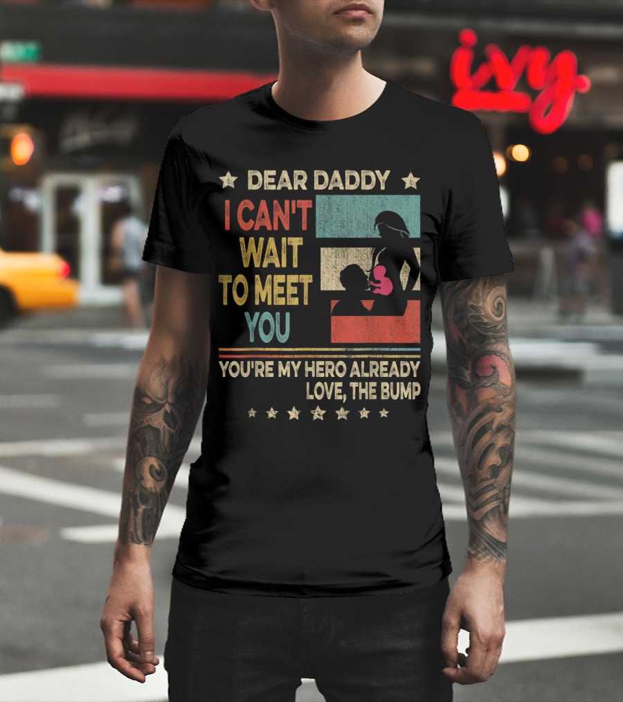 Dear Daddy I Can't Wait To Meet You You're My Hero Already Love The Bump T-Shirt