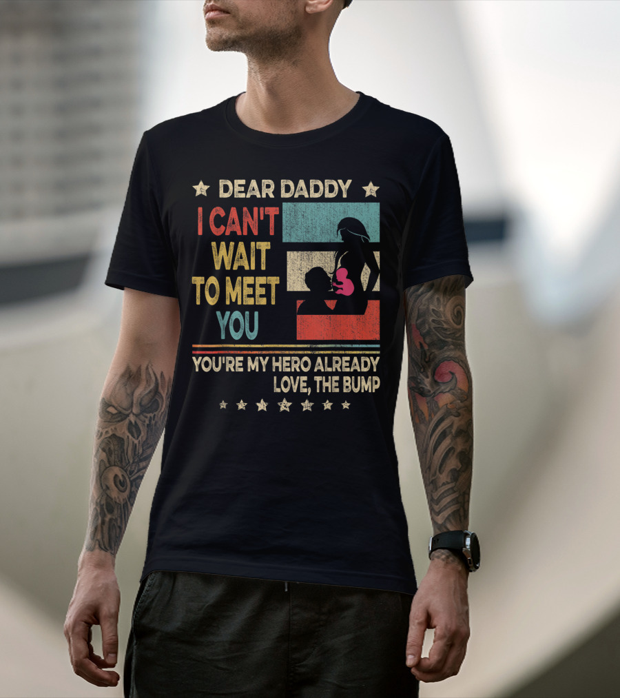 Dear Daddy I Can't Wait To Meet You You're My Hero Already Love The Bump T-Shirt