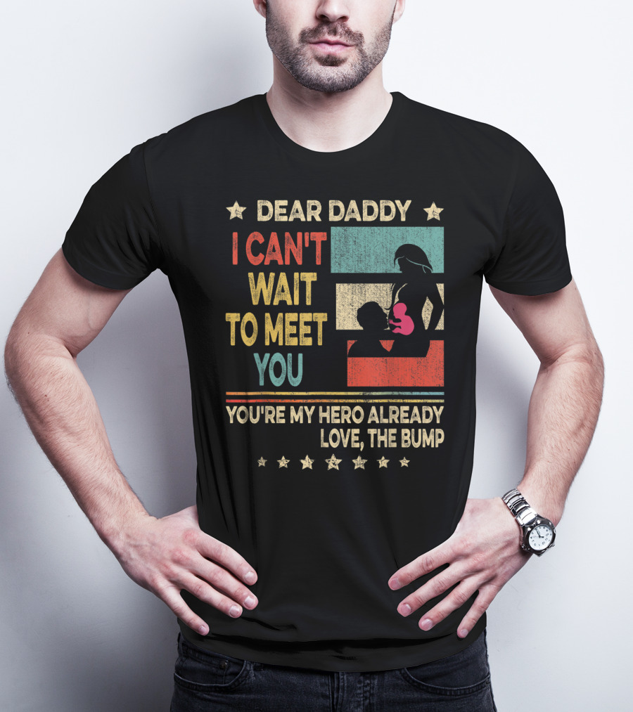 Dear Daddy I Can't Wait To Meet You You're My Hero Already Love The Bump T-Shirt