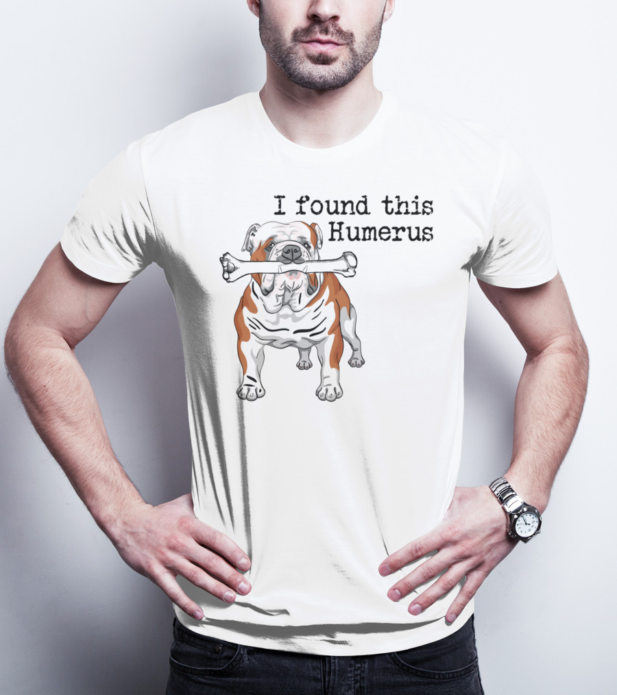 English Bulldog I Found This Humerus T-Shirt