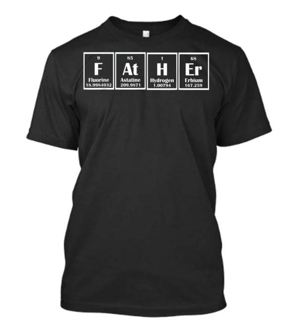 Father Periodic Table Elements Fluorine Astatine Hydrogen Erbium Science Father's Day T-Shirt