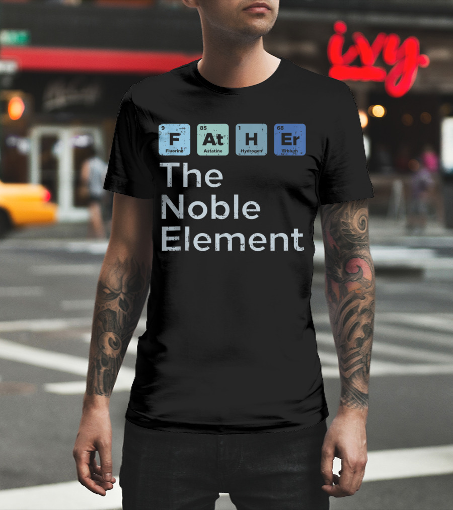 Father The Noble Element Fluorine Astatine Hydrogen Erbium Science Periodic T-Shirt