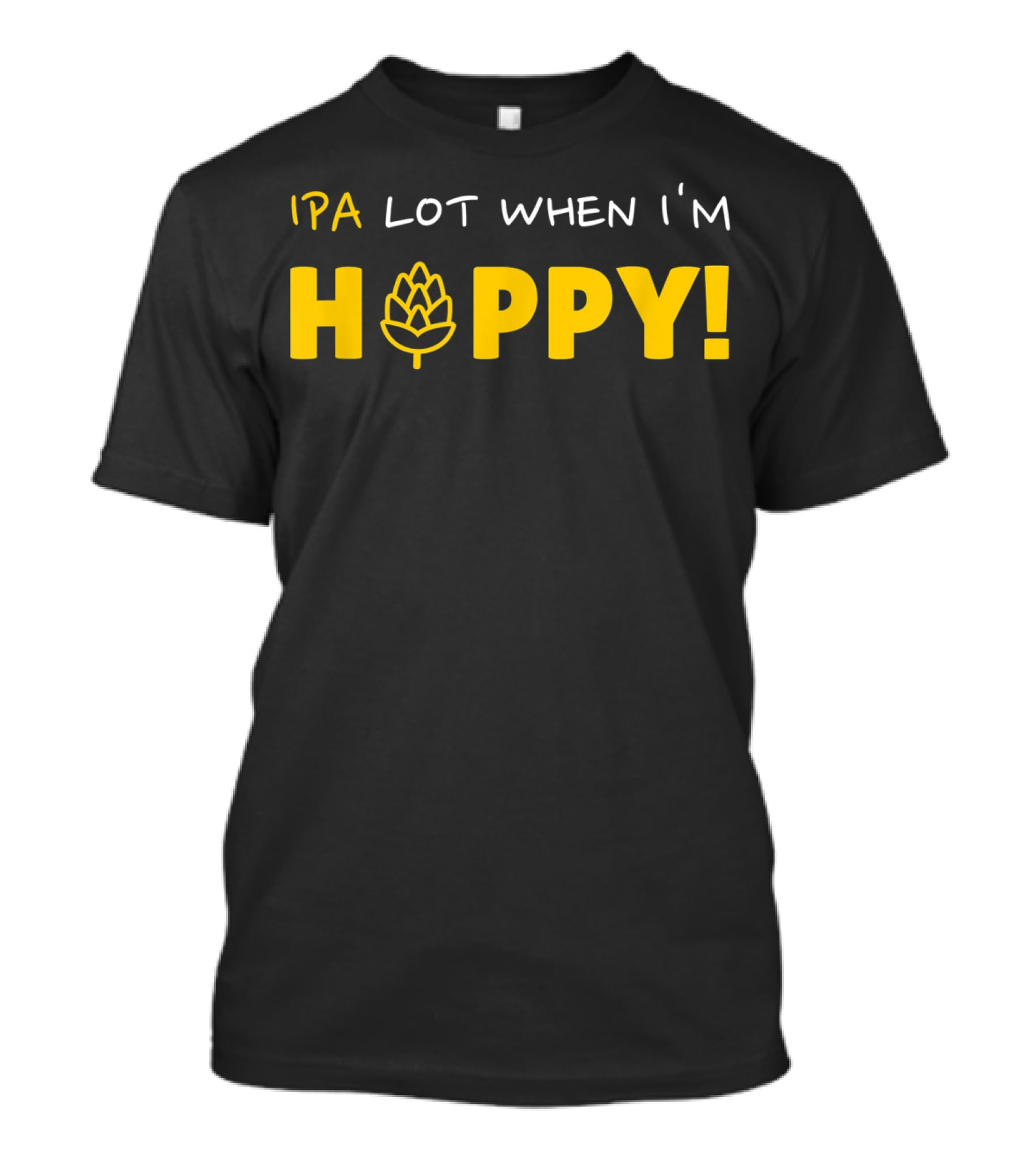 IPA Lot When I'm Hoppy Craft Beer Hops Humor T-Shirt