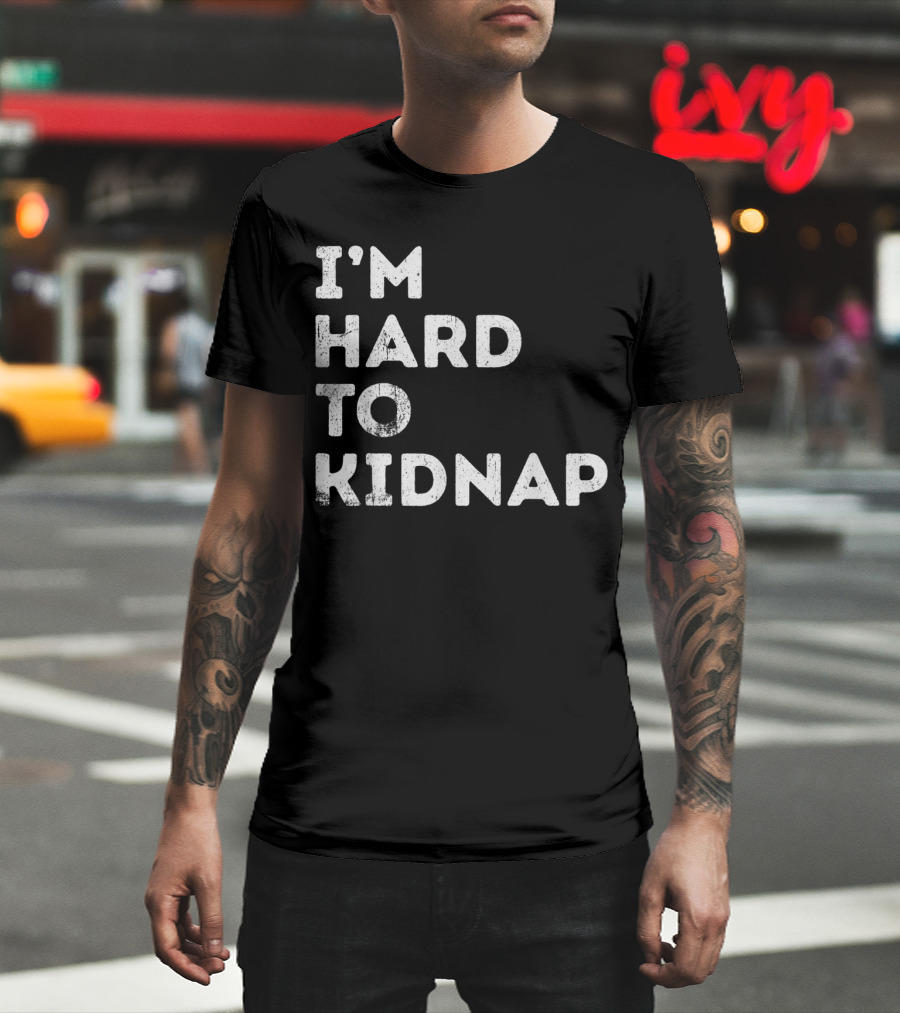 I'm Hard To Kidnap Funny Mens Womens Gift T-Shirt