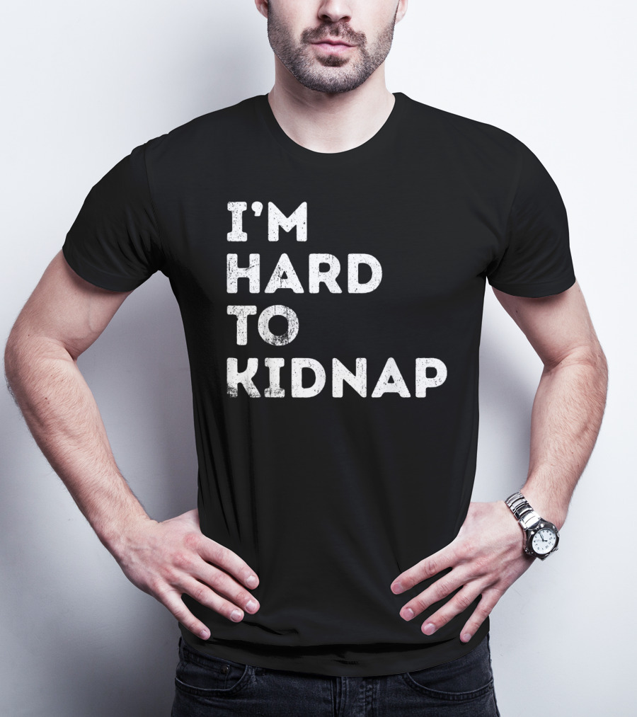 I'm Hard To Kidnap Funny Mens Womens Gift T-Shirt