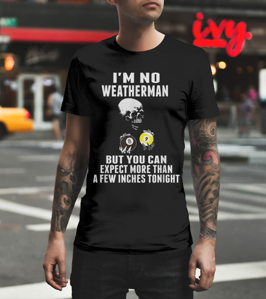 I'm No Weatherman Expect More Than A Few Inches Tonight Billiards 8 9 Ball Skull T-Shirt