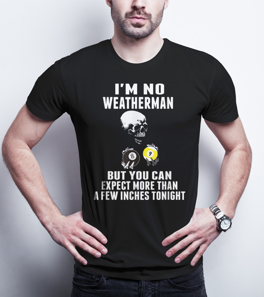 I'm No Weatherman Expect More Than A Few Inches Tonight Billiards 8 9 Ball Skull T-Shirt