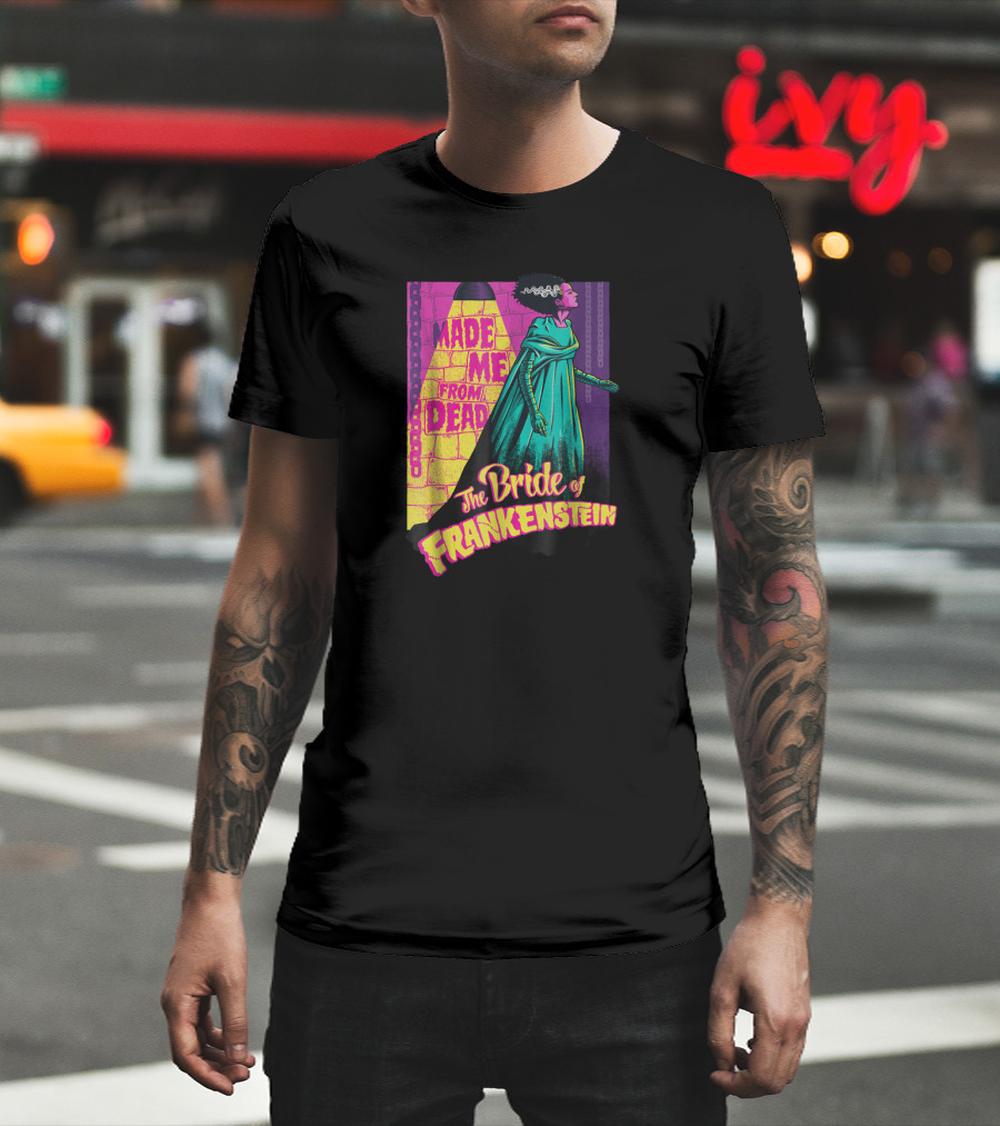 Made Me From Dead The Bride Of Frankenstein T-Shirt