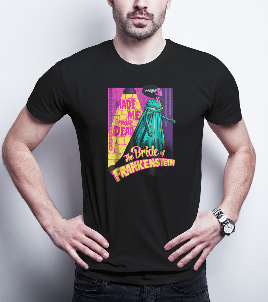 Made Me From Dead The Bride Of Frankenstein T-Shirt