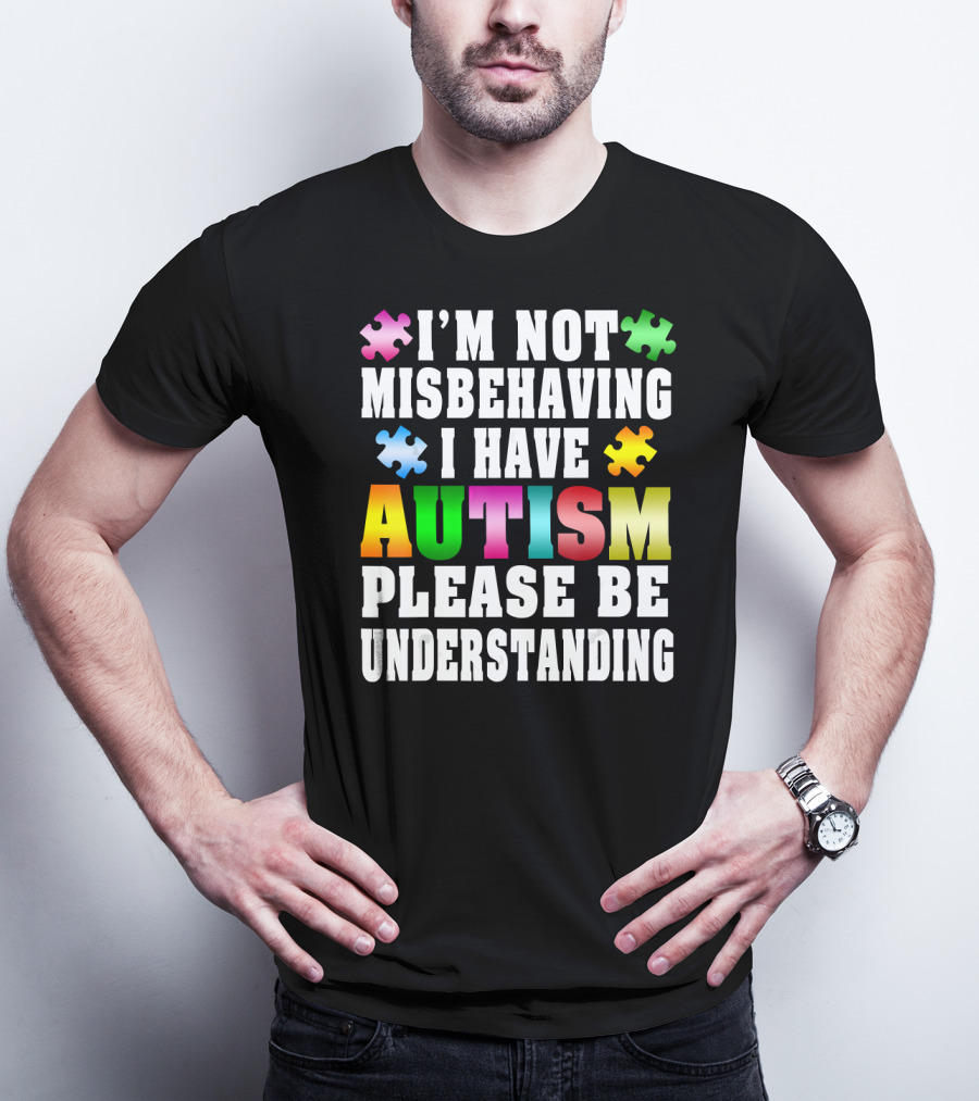 I’m Not Misbehaving I Have Autism Please Be Understanding T-Shirt