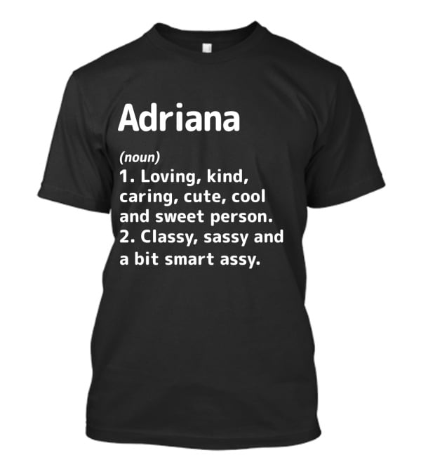 Adriana Definition Loving Kind Caring Cute Cool Sweet Classy Sassy Smart Assy T-Shirt