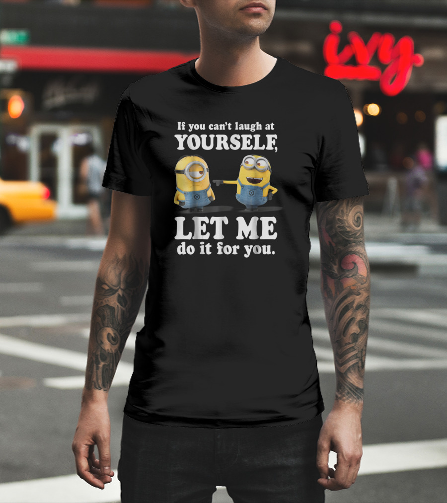 If You Can't Laugh At Yourself Let Me Do It For You Despicable Me Minions T-Shirt