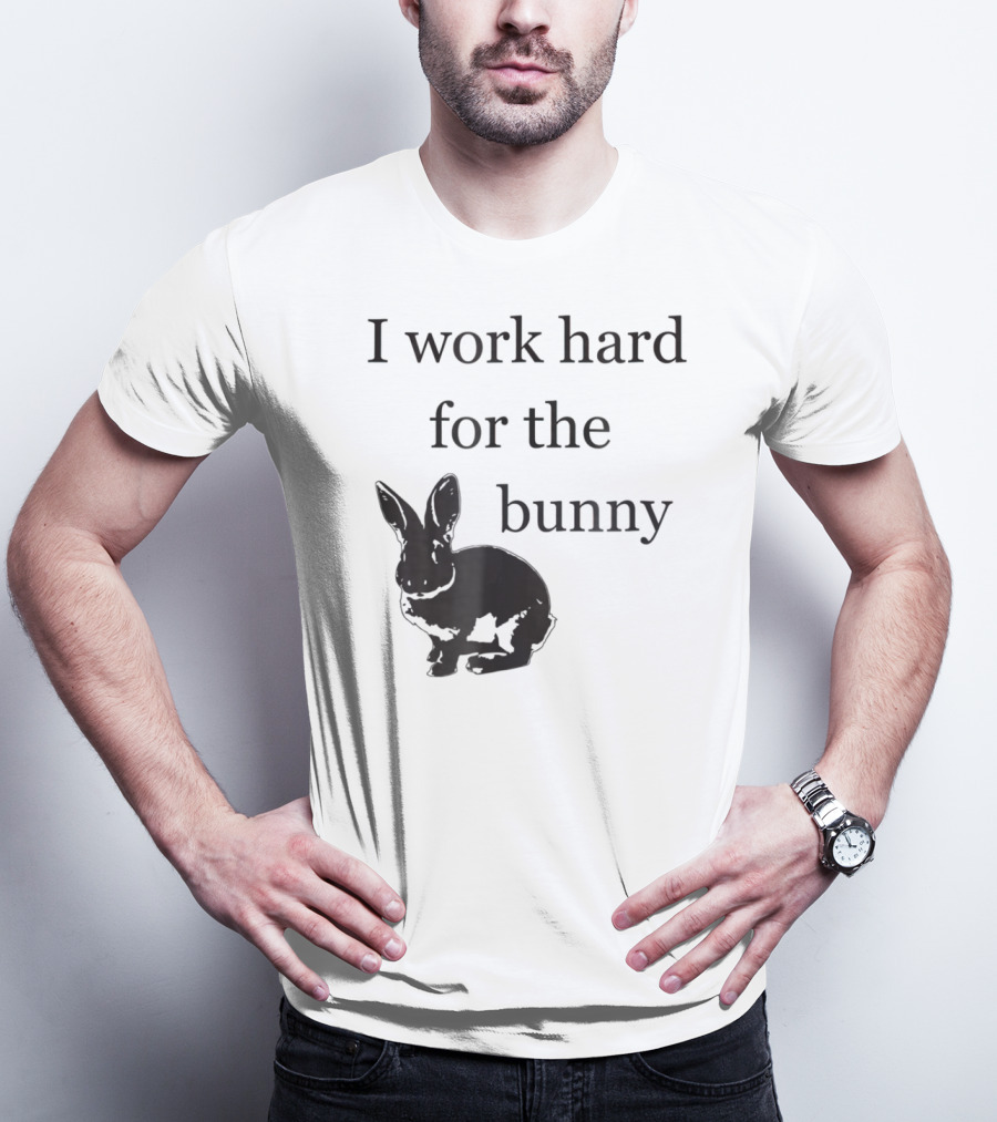 I Work Hard For The Bunny Funny Rabbit T-Shirt