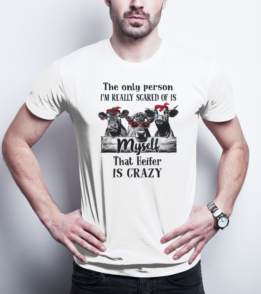 The Only Person I'm Really Scared Of Is Myself That Heifer Is Crazy Cows With Bandanas And Sunglasses T-Shirt