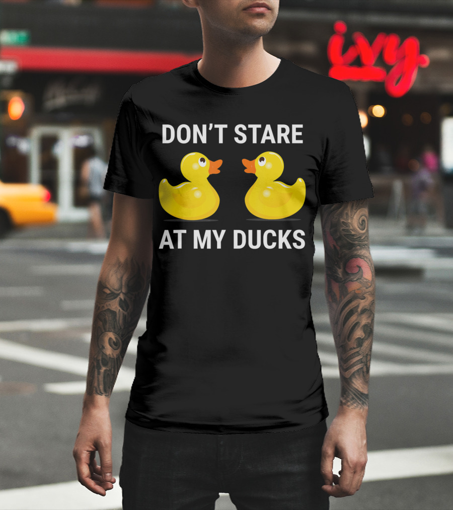 Don't Stare At My Ducks Funny Rubber Duck Joke T-Shirt