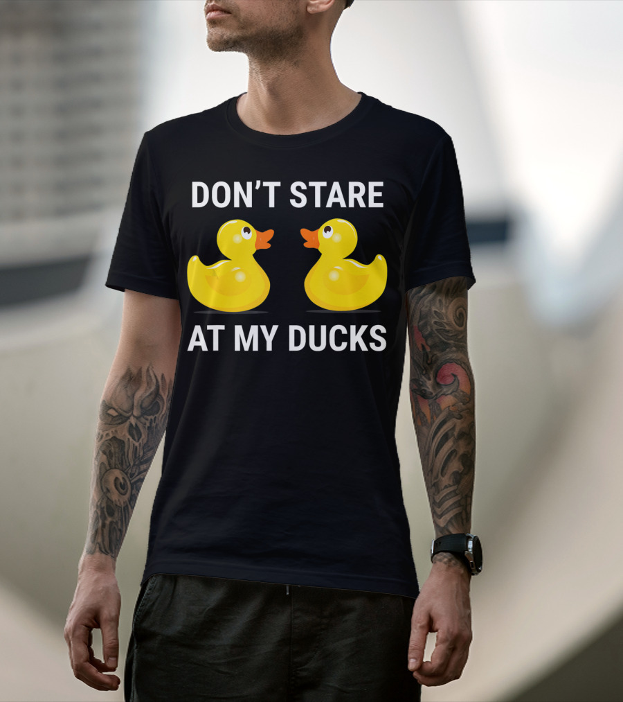 Don't Stare At My Ducks Funny Rubber Duck Joke T-Shirt