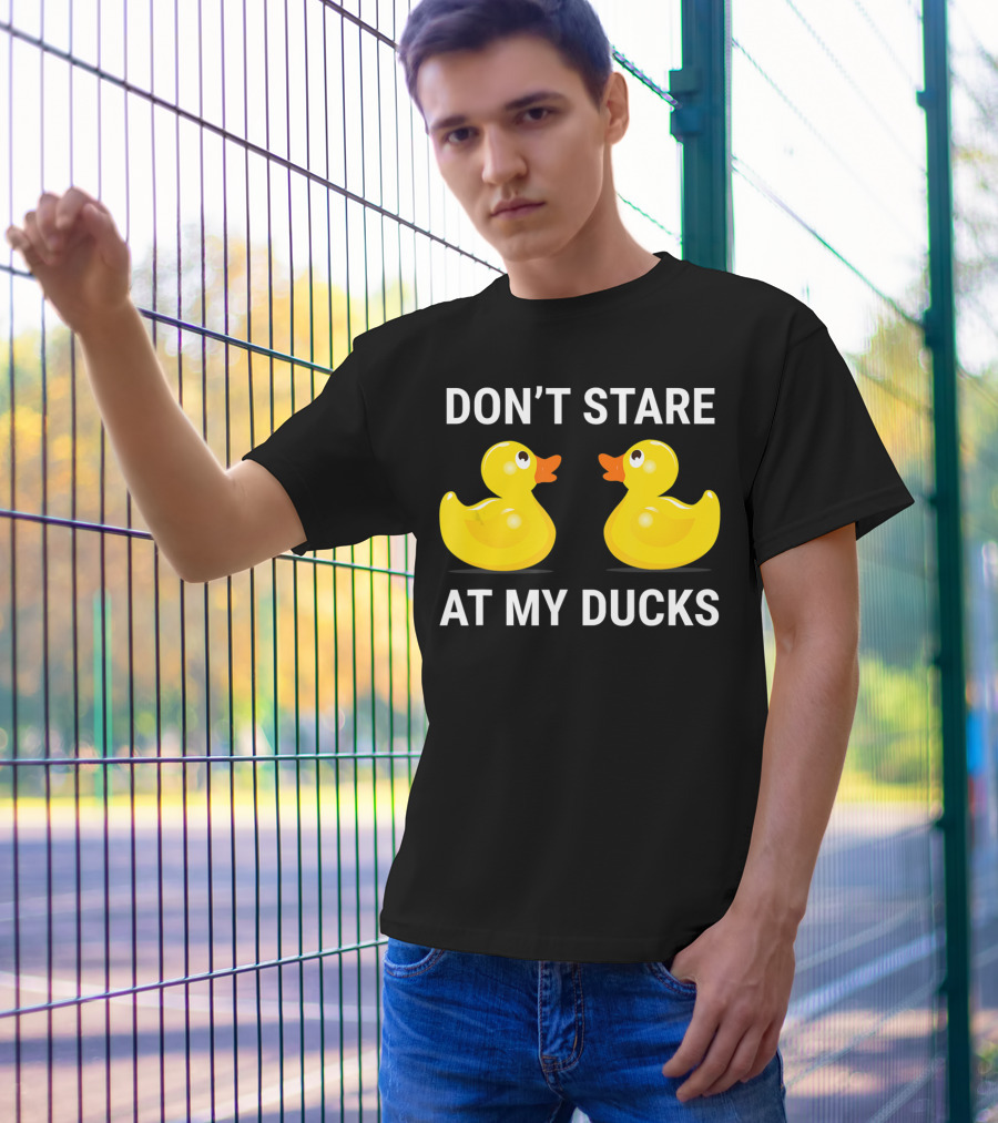 Don't Stare At My Ducks Funny Rubber Duck Joke T-Shirt