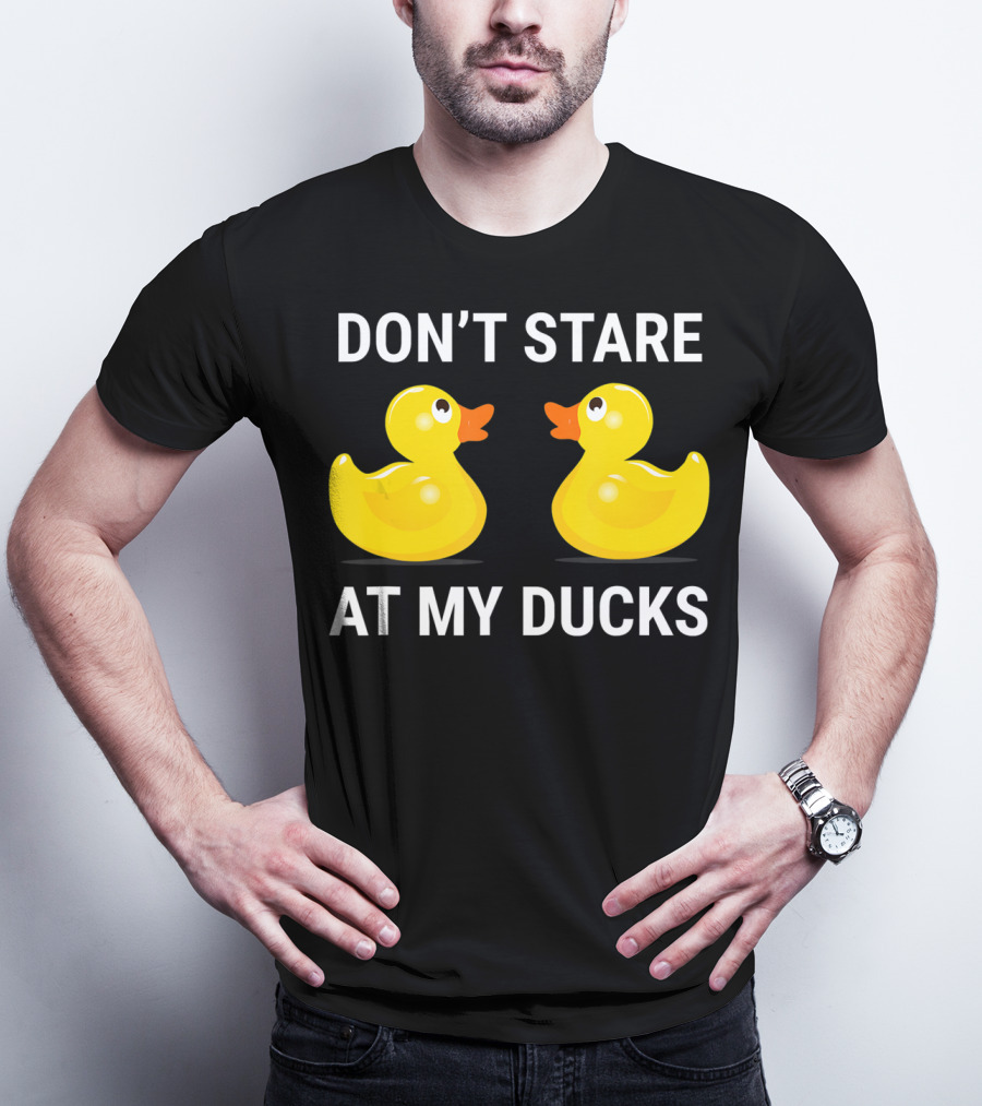 Don't Stare At My Ducks Funny Rubber Duck Joke T-Shirt