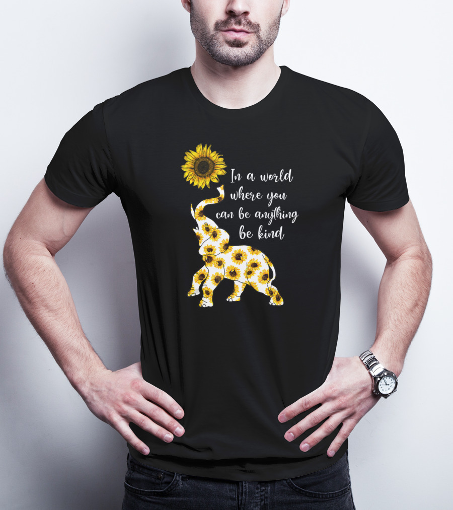 In A World Where You Can Be Anything Be Kind Sunflower Elephant T-Shirt