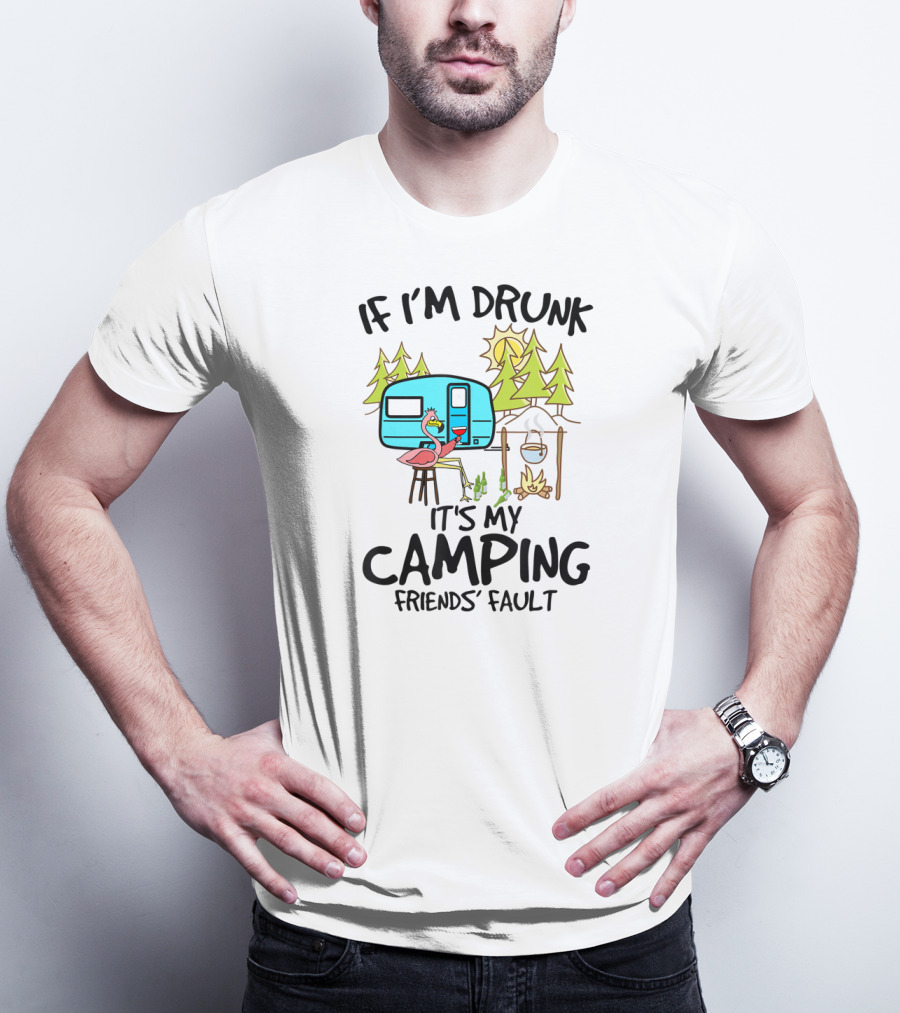 If I'm Drunk It's My Camping Friends' Fault Flamingo Camper Woods Fire Sun T-Shirt