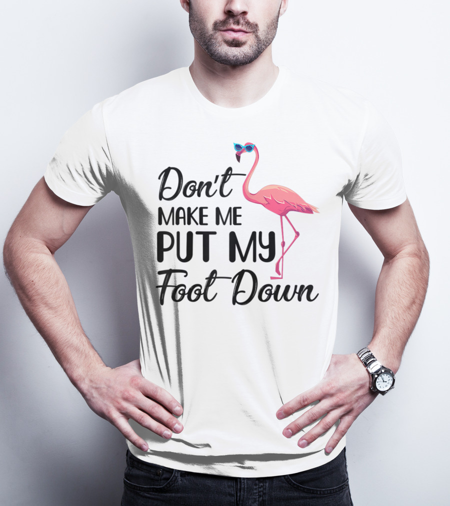 Don't Make Me Put My Foot Down Flamingo Wearing Sunglasses T-Shirt
