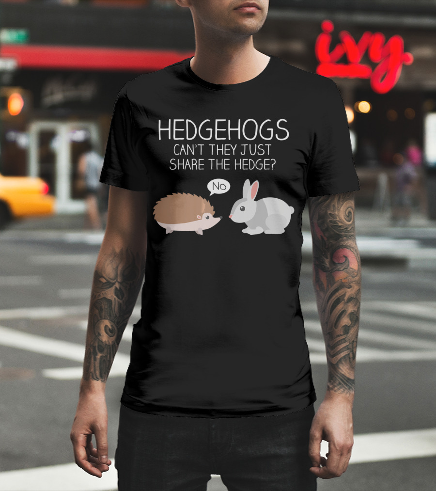 Hedgehogs Can't They Just Share The Hedge No T-Shirt