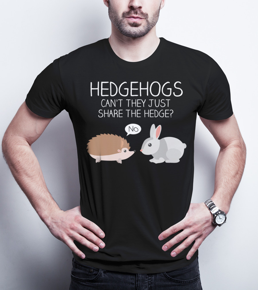 Hedgehogs Can't They Just Share The Hedge No T-Shirt