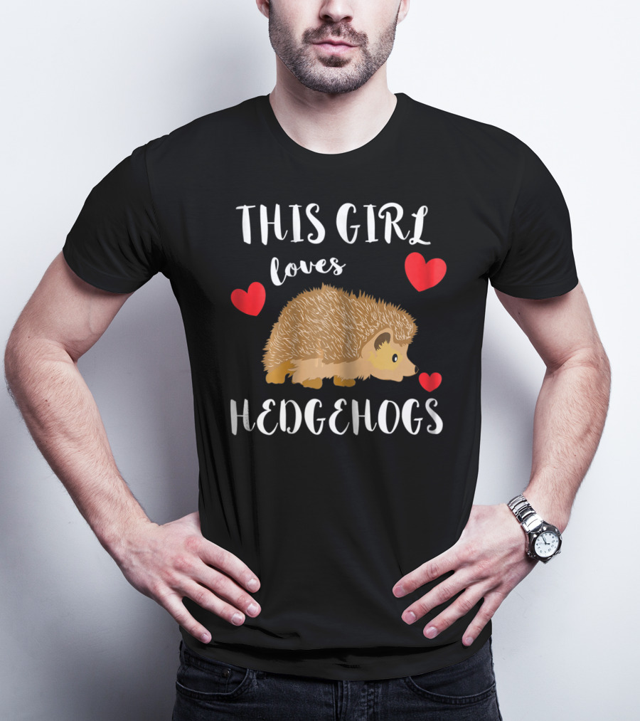 This Girl Loves Hedgehogs Spiny Critters Prickly Fur T-Shirt