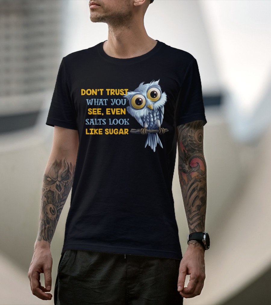 Don't Trust What You See Even Salts Look Like Sugar Owl T-Shirt
