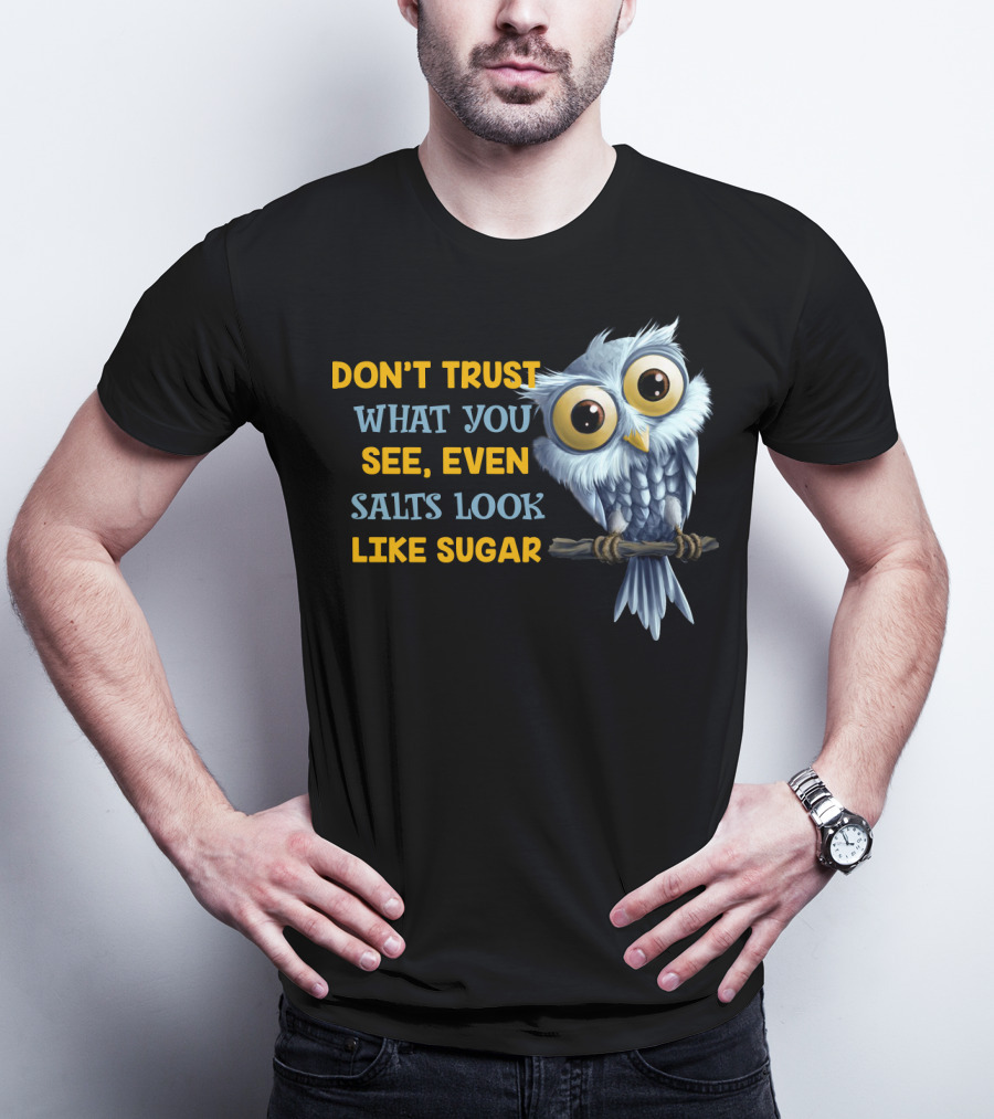 Don't Trust What You See Even Salts Look Like Sugar Owl T-Shirt
