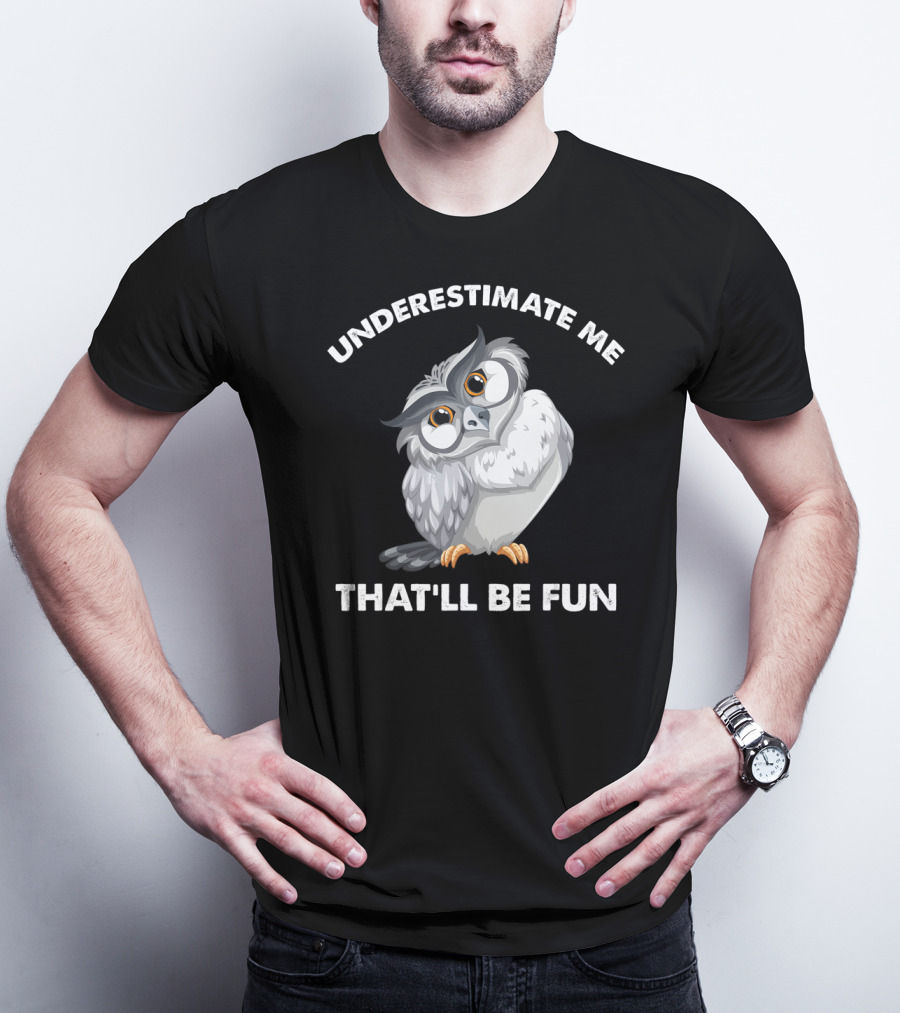Underestimate Me That'll Be Fun Owl T-Shirt