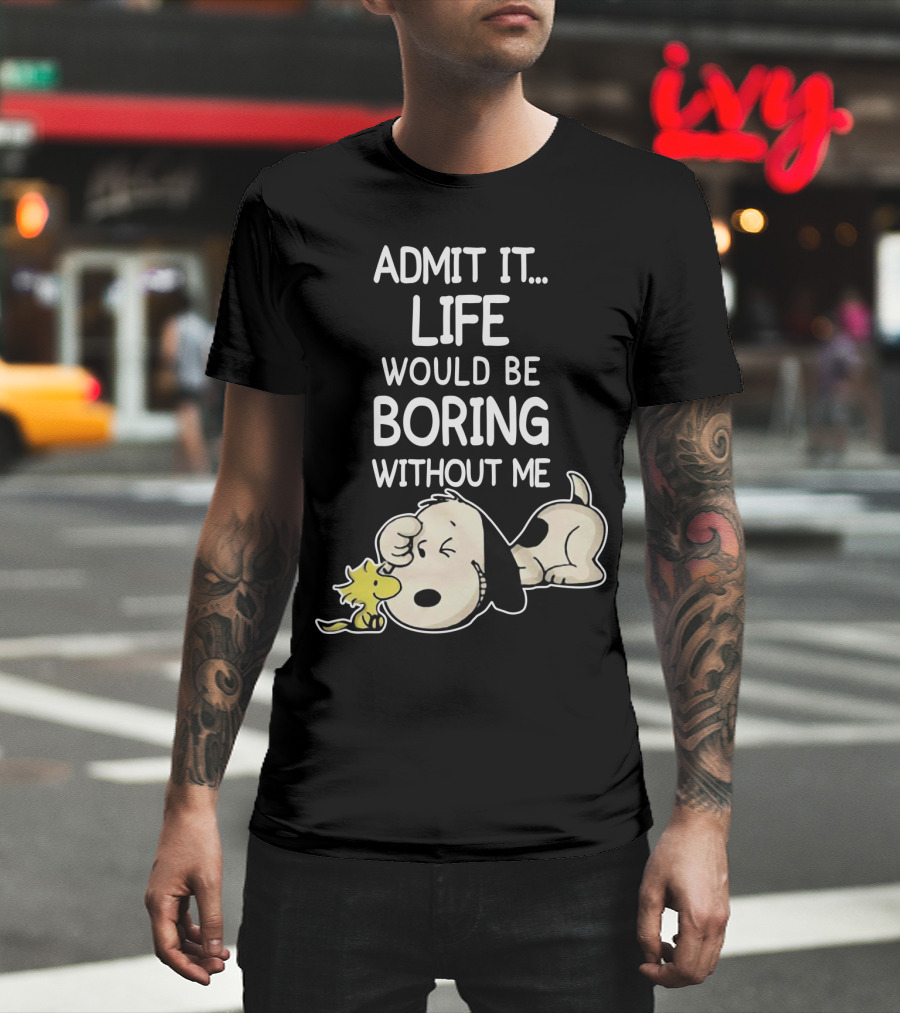 Admit It Life Would Be Boring Without Me Snoopy Woodstock The Peanuts Movie T-Shirt