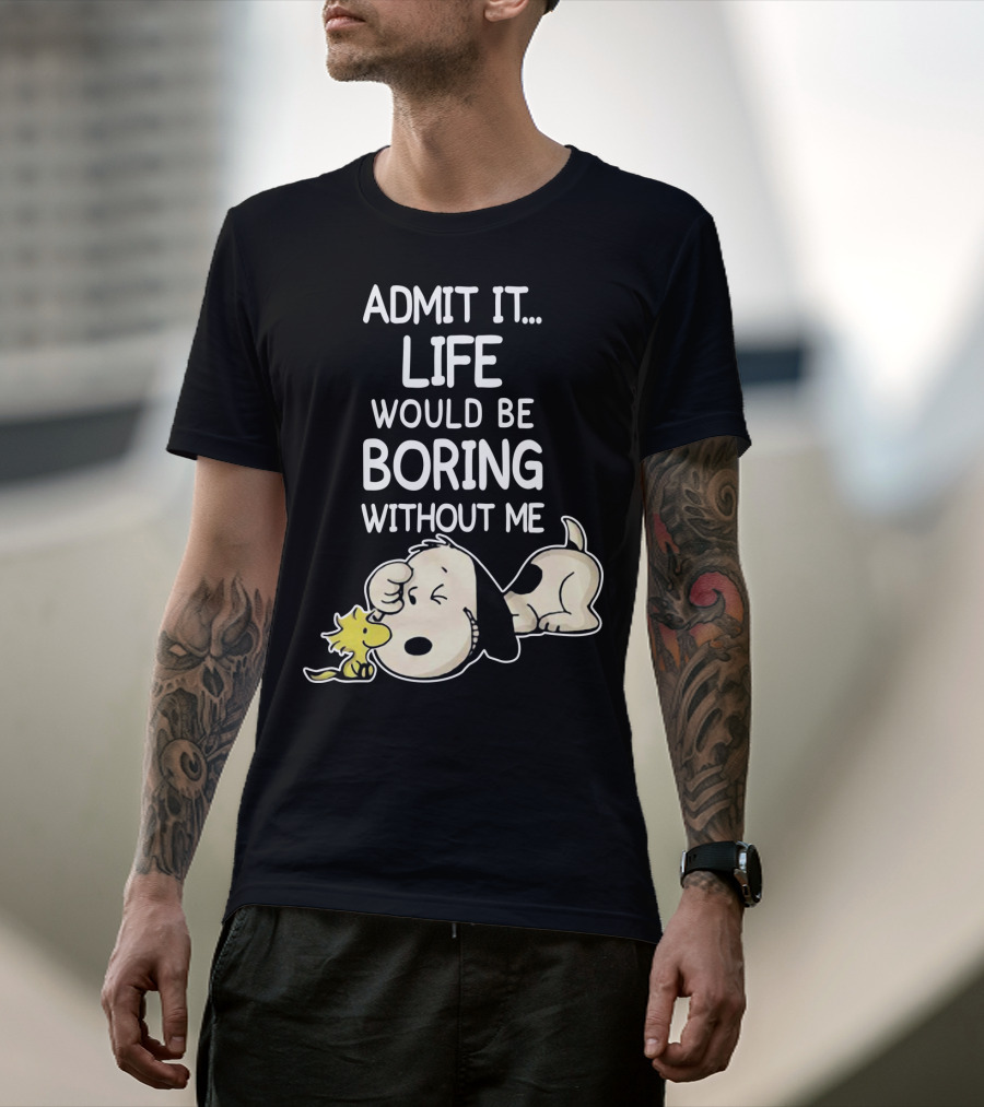Admit It Life Would Be Boring Without Me Snoopy Woodstock The Peanuts Movie T-Shirt