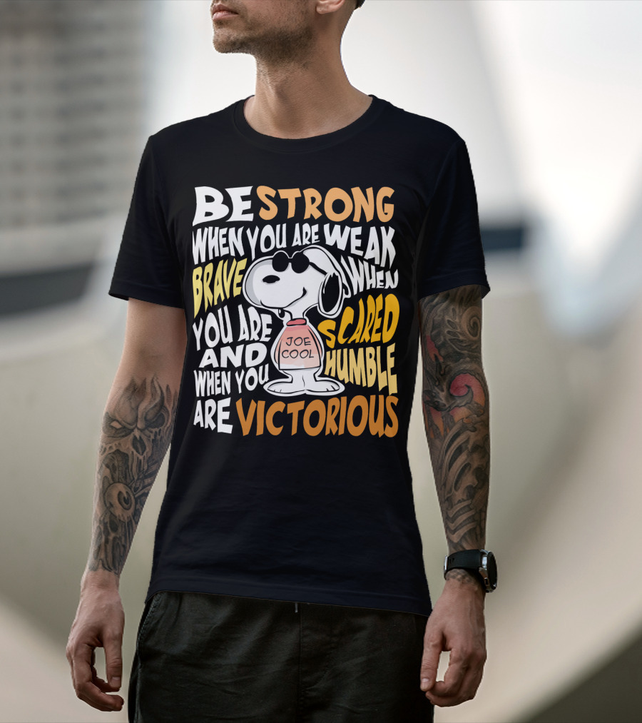 Be Strong When You Are Weak Brave When You Are Scared Humble When You Are Victorious Snoopy Joe Cool Peanuts T-Shirt