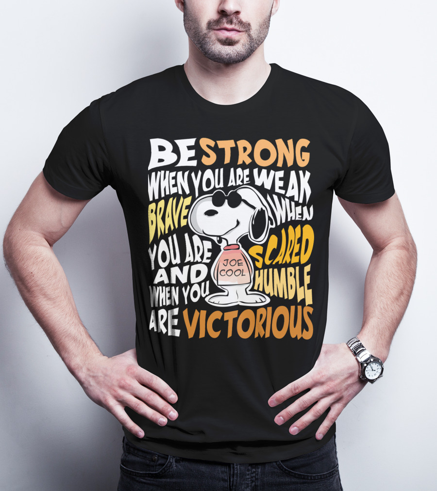 Be Strong When You Are Weak Brave When You Are Scared Humble When You Are Victorious Snoopy Joe Cool Peanuts T-Shirt
