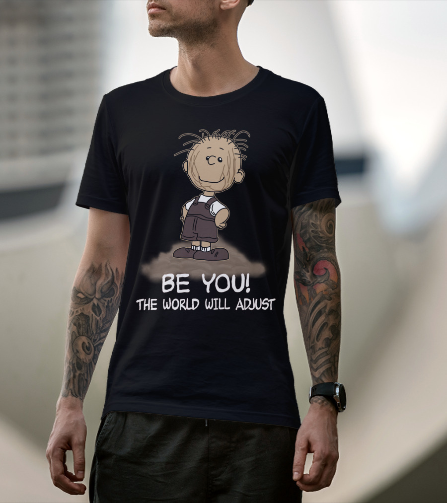 Be You The World Will Adjust Peanuts Pigpen T-Shirt