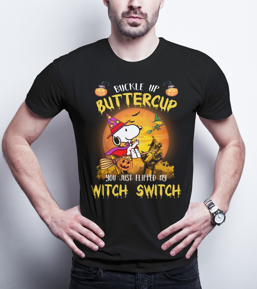 Buckle Up Buttercup Snoopy The Peanuts Movie You Just Flipped My Witch Switch T-Shirt