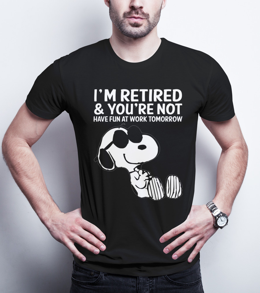 I'm Retired And You're Not Snoopy Have Fun At Work Tomorrow The Peanuts Movie T-Shirt