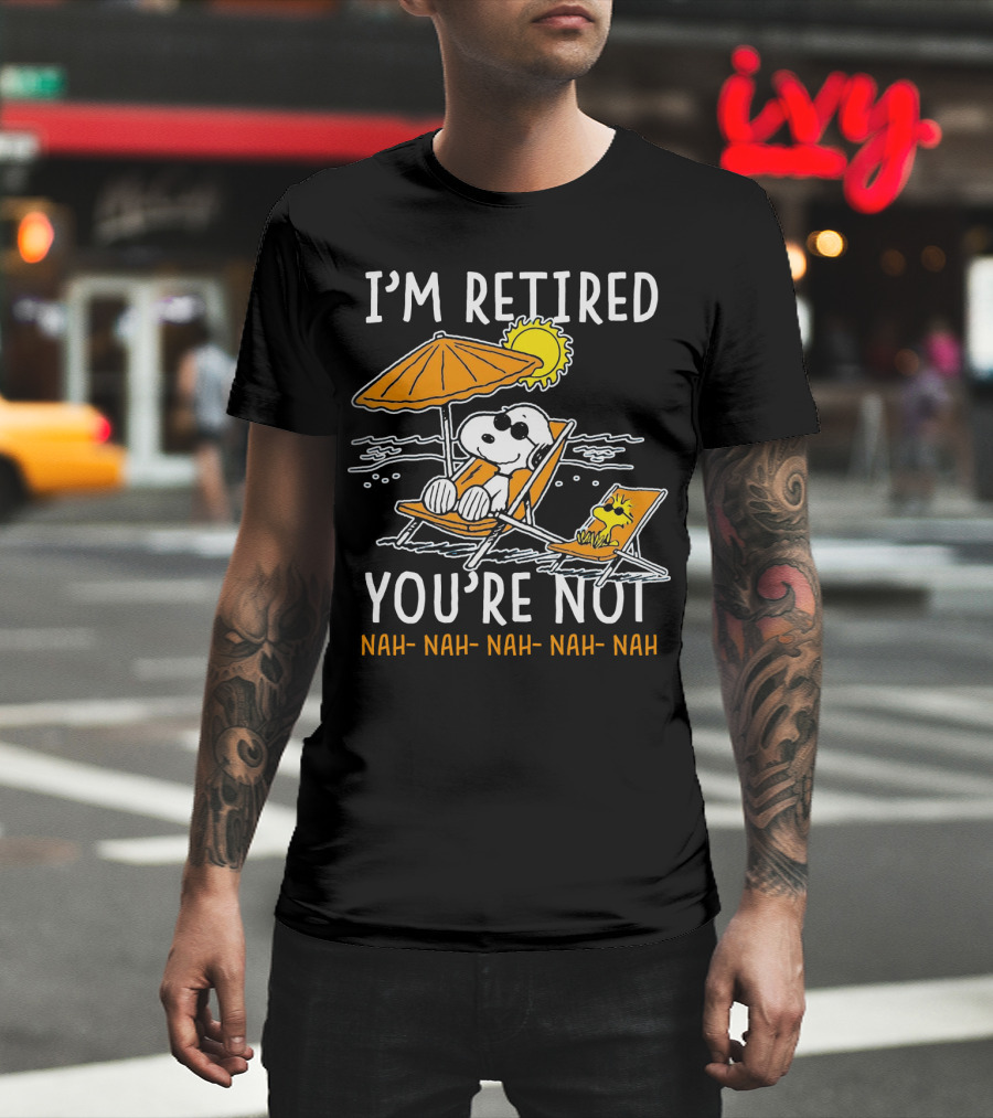 I'm Retired You're Not Snoopy Nah Nah Nah The Peanuts Movie T-Shirt