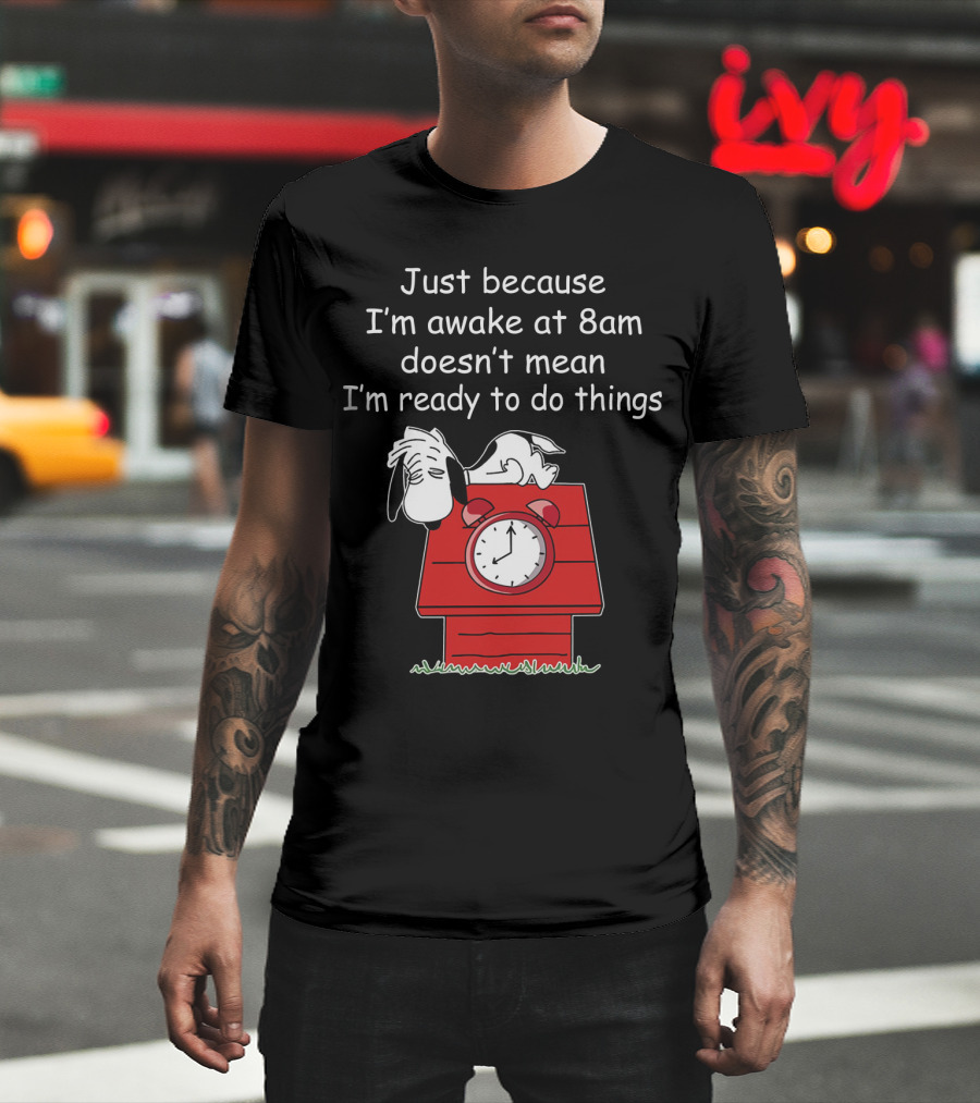 Just Because I'm Awake At 8am Doesn't Mean I'm Ready To Do Things Snoopy The Peanuts Movie T-Shirt