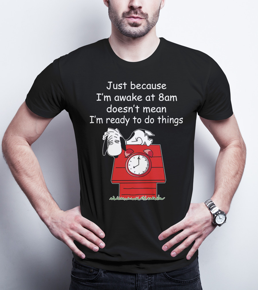 Just Because I'm Awake At 8am Doesn't Mean I'm Ready To Do Things Snoopy The Peanuts Movie T-Shirt