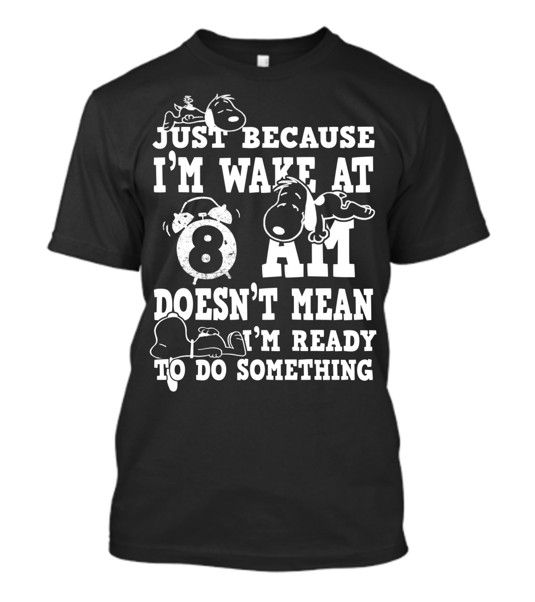 Just Because I'm Wake At 8 AM Doesn't Mean I'm Ready To Do Something Snoopy The Peanuts Movie T-Shirt