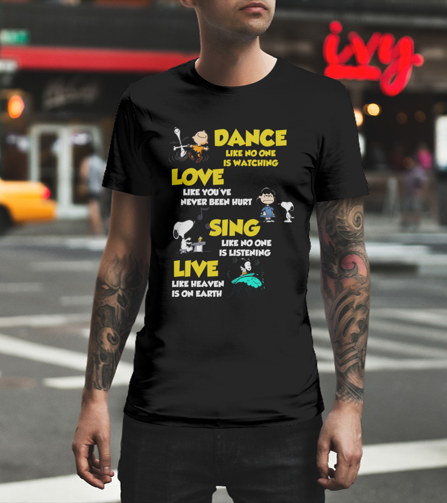 Dance Love Sing Live Like Heaven Is On Earth Positive Snoopy The Peanuts Movie T-Shirt