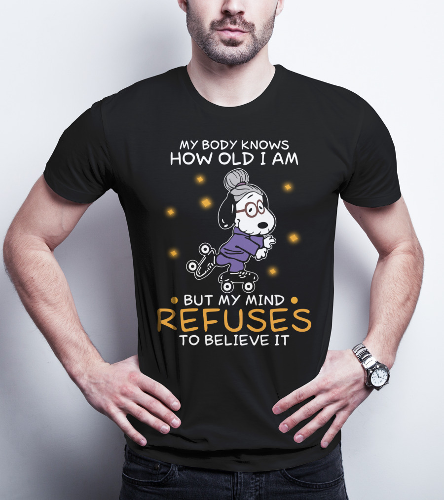 Snoopy My Body Knows How Old I Am But My Mind Refuses To Believe It The Peanuts Movie T-Shirt
