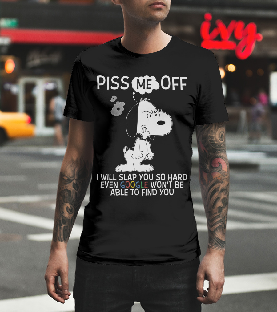 Piss Me Off I Will Slap You So Hard Even Google Won't Be Able To Find You Snoopy T-Shirt