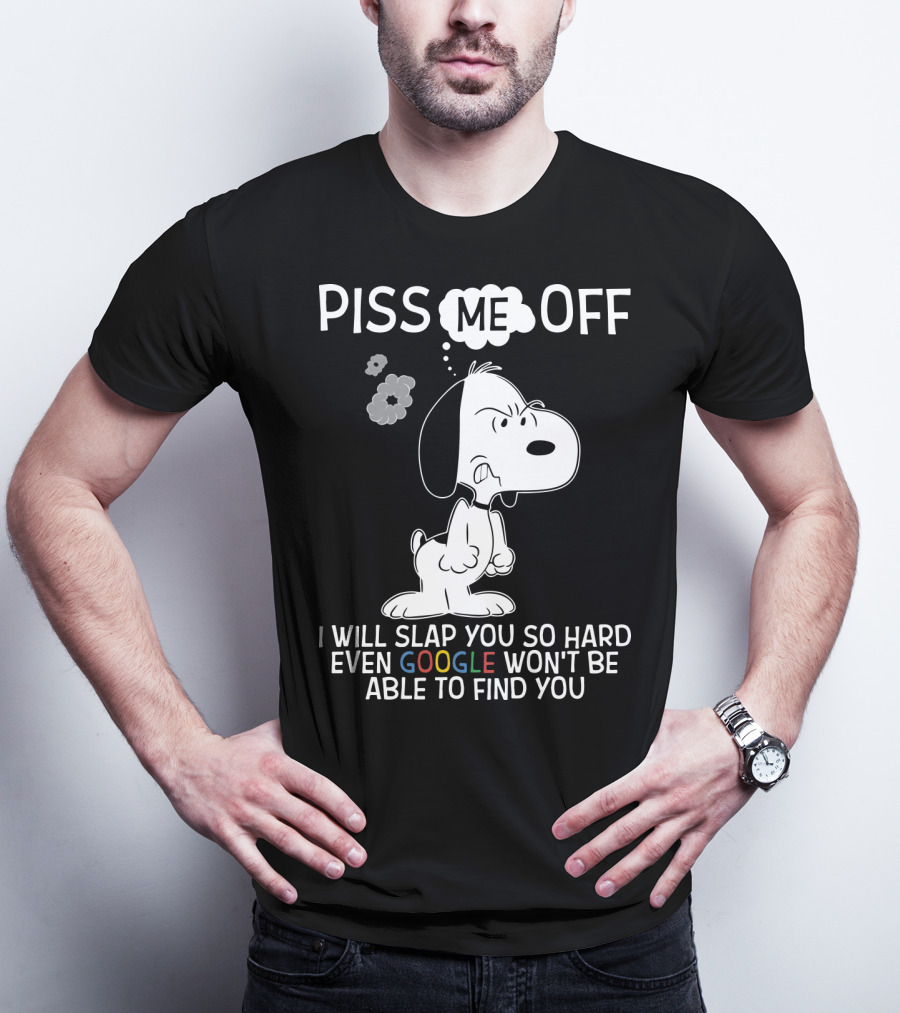 Piss Me Off I Will Slap You So Hard Even Google Won't Be Able To Find You Snoopy T-Shirt